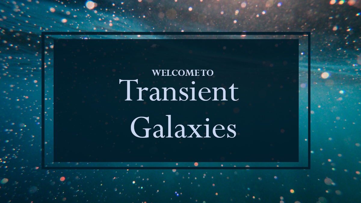 Transient Galaxies | I am saved by transience
